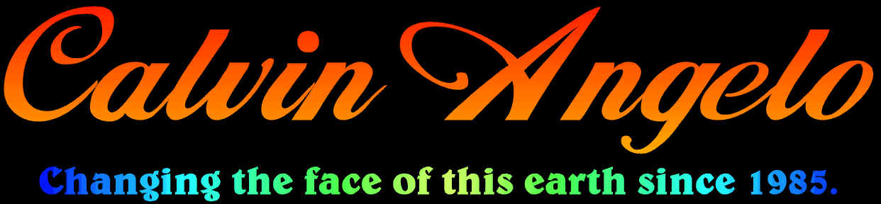 Calvin Angelo... Changing the face of this eartch since 1985.