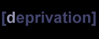 [d e p r i v a t i o n ]
