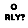 O Rly?