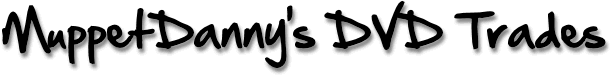 MuppetDanny's DVD Trades : Wish List