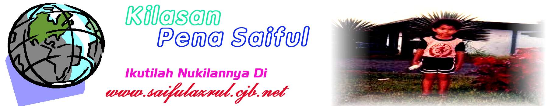 KILASAN PENA SAIFUL....Hasil Tulisan Dan Idea Saiful Azrul Che Lah