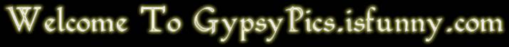Welcome To GypsyPics.IsFunny.com!