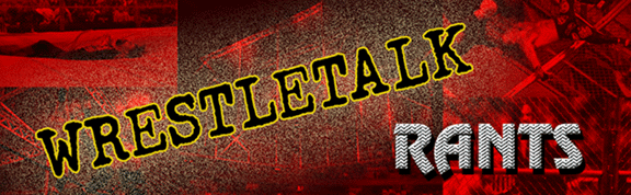 This is a collection of rants that several Wrestletalk members have ...