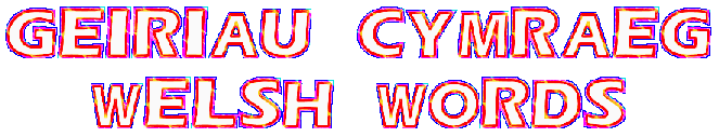 Geiriau Cymraeg / Welsh Words